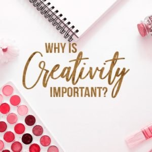 The Importance of Creativity: How to Bring Innovation into your Life